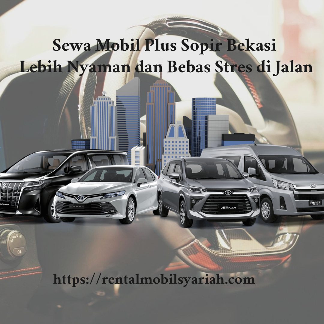 Sewa Mobil Plus Sopir Bekasi Lebih Nyaman dan Bebas Stres di Jalan ...